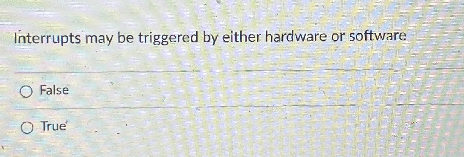 Solved Interrupts may be triggered by either hardware or | Chegg.com