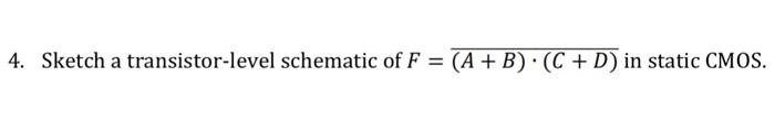 Solved 4. Sketch a transistor-level schematic of F = (A + | Chegg.com