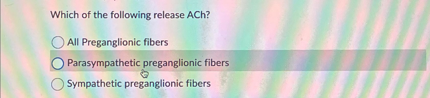 Solved Which of the following release ACh ?All Preganglionic | Chegg.com