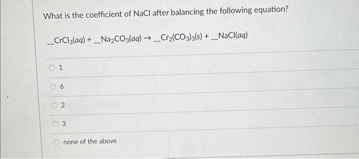 Solved What is the coefficient of NaCl after balancing the | Chegg.com