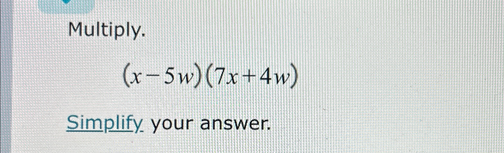Solved Multiply.(x-5w)(7x+4w)Simplify your answer. | Chegg.com