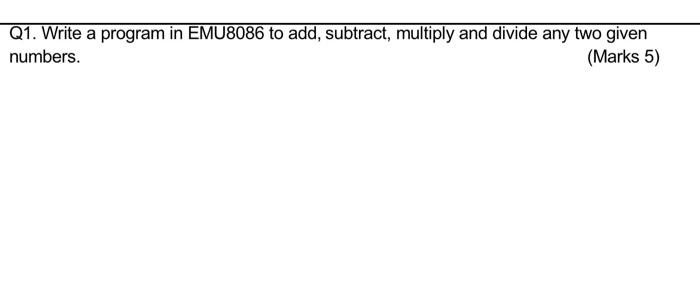 Solved Q1. Write a program in EMU8086 to add, subtract, | Chegg.com