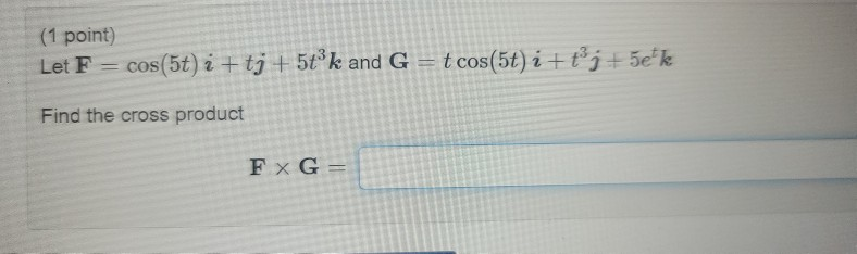 Solved (1 point) Let F = cos(5t) i + tj + 5tk and G = t | Chegg.com