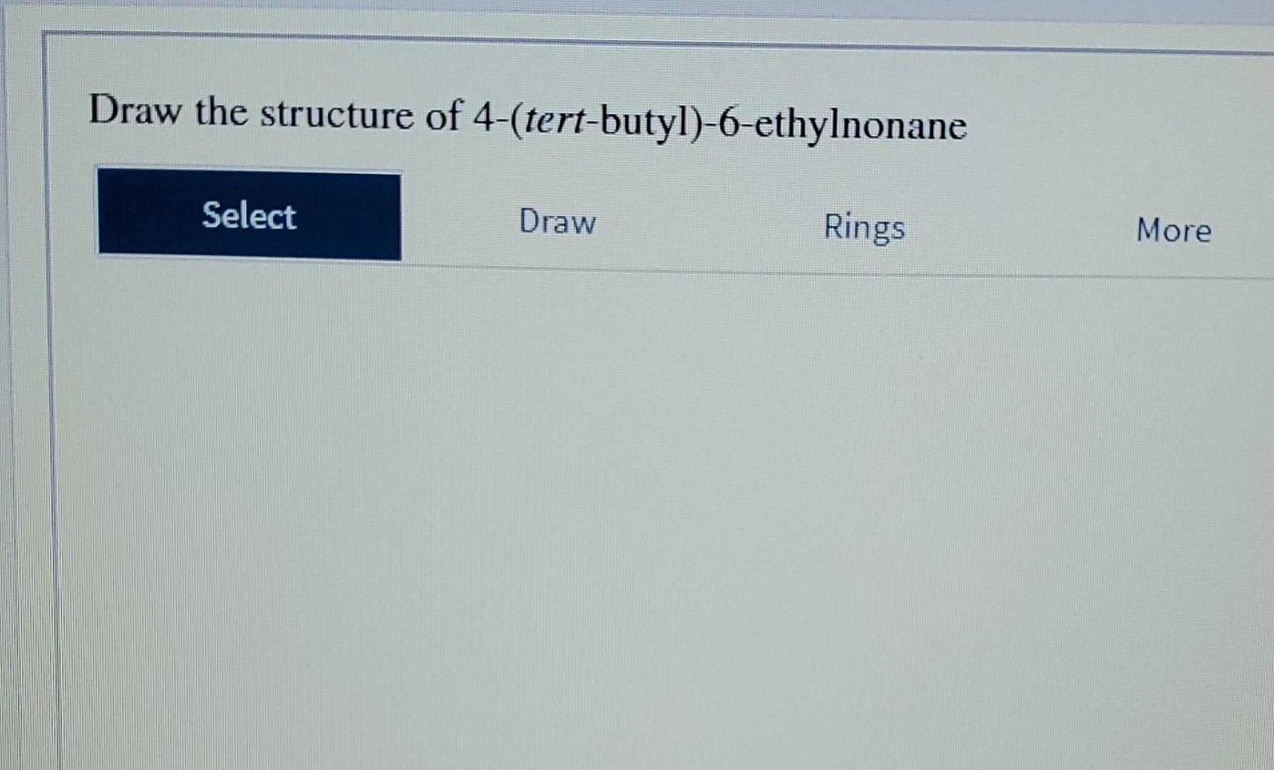 Solved Draw the structure of 4-(tert-butyl)-6-ethylnonane | Chegg.com