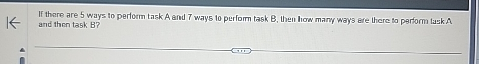 Solved If there are 5 ﻿ways to perform task A and 7 ﻿ways to | Chegg.com