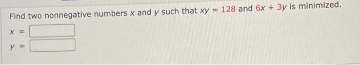 Solved Find two nonnegative numbers x and y such that xy=128 | Chegg.com