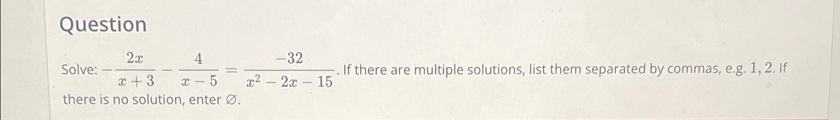 Solved QuestionSolve: -2xx+3-4x-5=-32x2-2x-15. ﻿If there are | Chegg.com