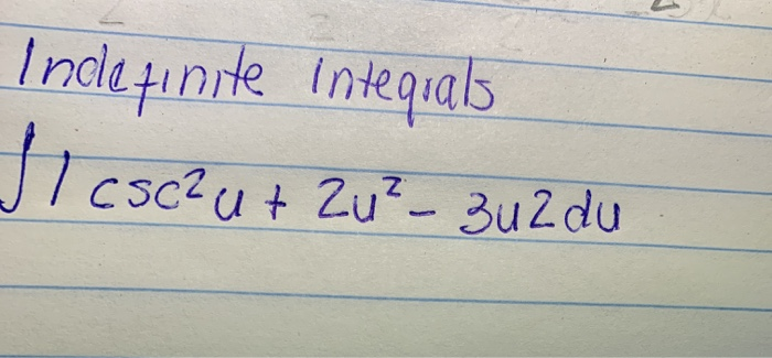 Solved Indefinite integrals JI CSc?u + Zu ²-3u2 du. | Chegg.com