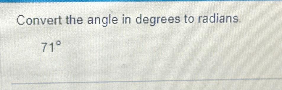 Solved Convert the angle in degrees to radians.71° | Chegg.com