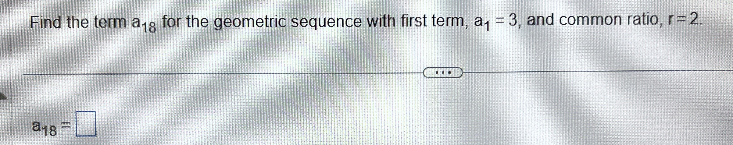Solved Find the term a18 ﻿for the geometric sequence with | Chegg.com