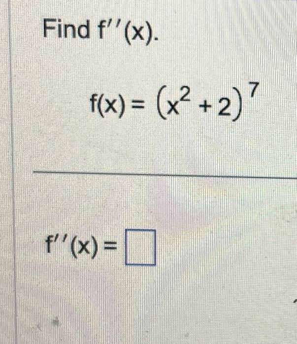 Solved Find f′′(x). f(x)=(x2+2)7 f′′(x)= | Chegg.com