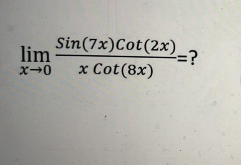 Solved limx→0Sin(7x)Cot(2x)xCot(8x)= | Chegg.com