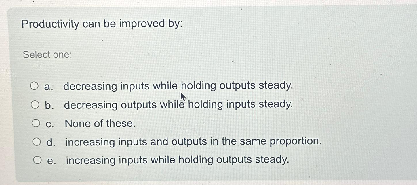 Solved Productivity can be improved by:Select one:a. | Chegg.com