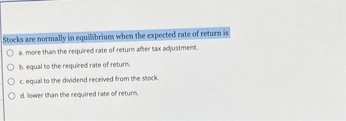 Solved Stocks are normally in equilibrium when the expected | Chegg.com