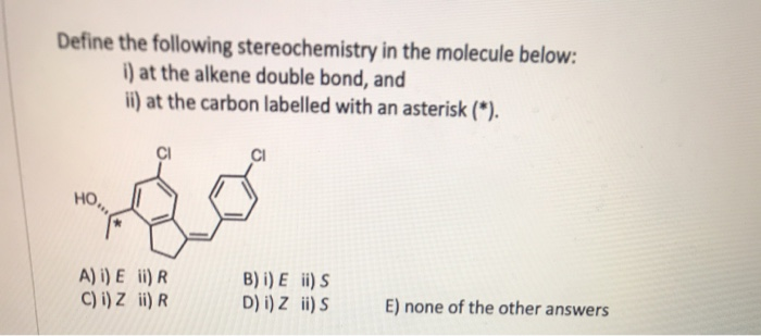 Solved Define the following stereochemistry in the molecule | Chegg.com