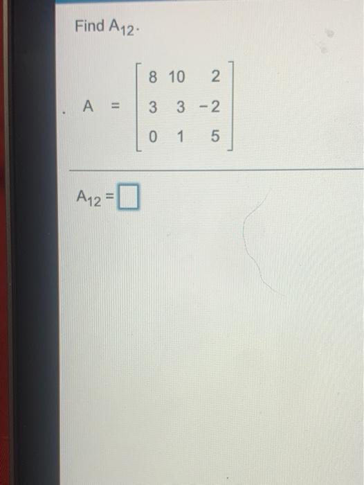 Solved Find A12 8 10 2 N A = 3 3 -2 0 1 5 A12=0 | Chegg.com