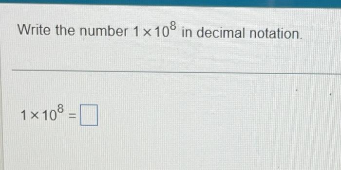 Solved Write the number 1×108 in decimal notation. 1×108= | Chegg.com