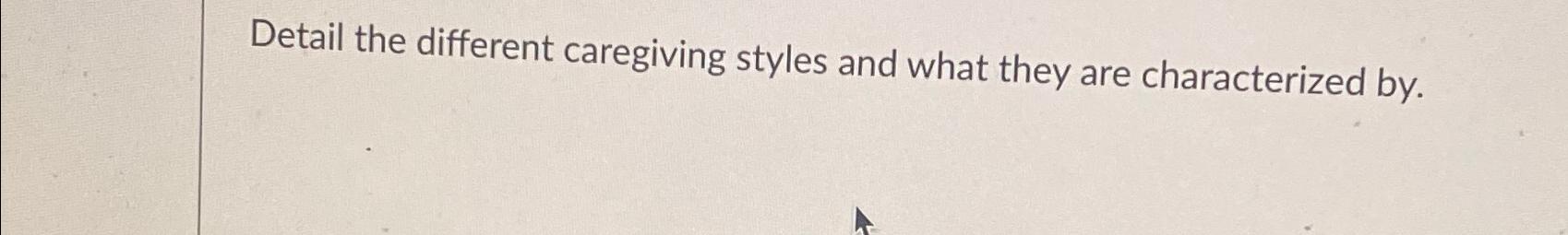 Solved Detail the different caregiving styles and what they | Chegg.com