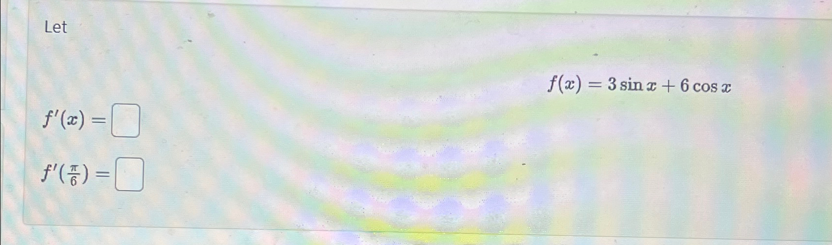 Solved Letf(x)=3sinx+6cosxf'(x)=f'(π6)= | Chegg.com