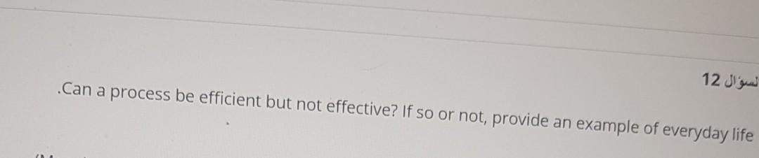 Solved السؤال 12 Can a process be efficient but not | Chegg.com