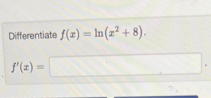 Solved Differentiate f(x)=ln(x2+8). f′(x)= | Chegg.com