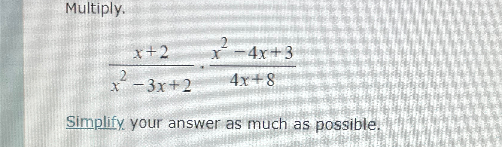 Solved Multiply.x+2x2-3x+2*x2-4x+34x+8Simplify your answer | Chegg.com