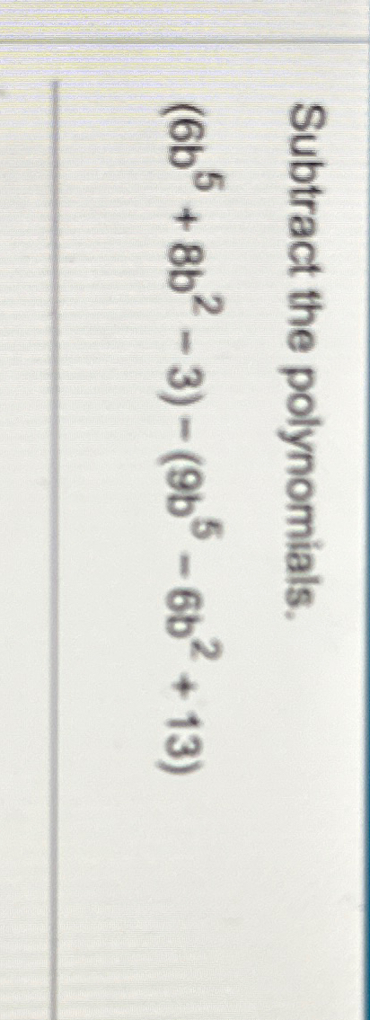 Solved Subtract the polynomials.(6b5+8b2-3)-(9b5-6b2+13) | Chegg.com
