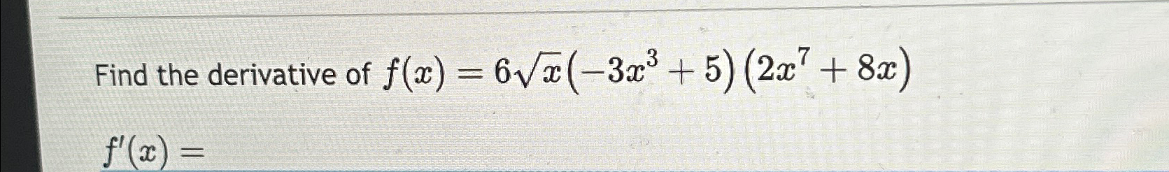 Solved Find the derivative of f(x)=6x2(-3x3+5)(2x7+8x)f'(x)= | Chegg.com