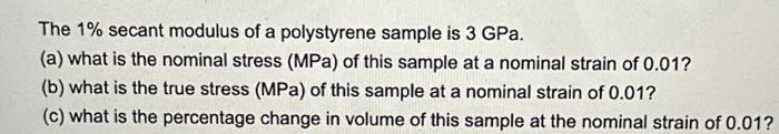 Solved The 1% secant modulus of a polystyrene sample is | Chegg.com
