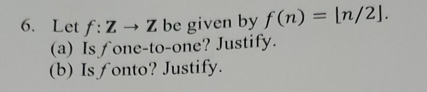 Solved 6. Let f:Z→Z be given by f(n)=⌊n/2⌋. (a) Is f | Chegg.com
