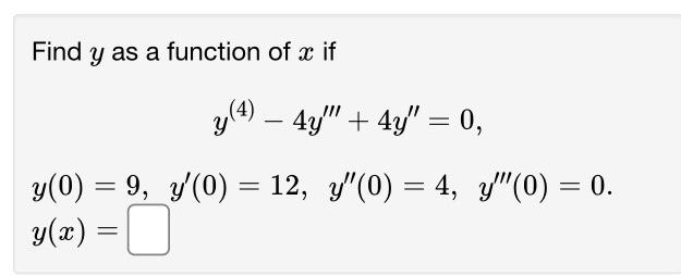 Solved Find y as a function of x if y(4) – 4y" + 4y" = 0, | Chegg.com