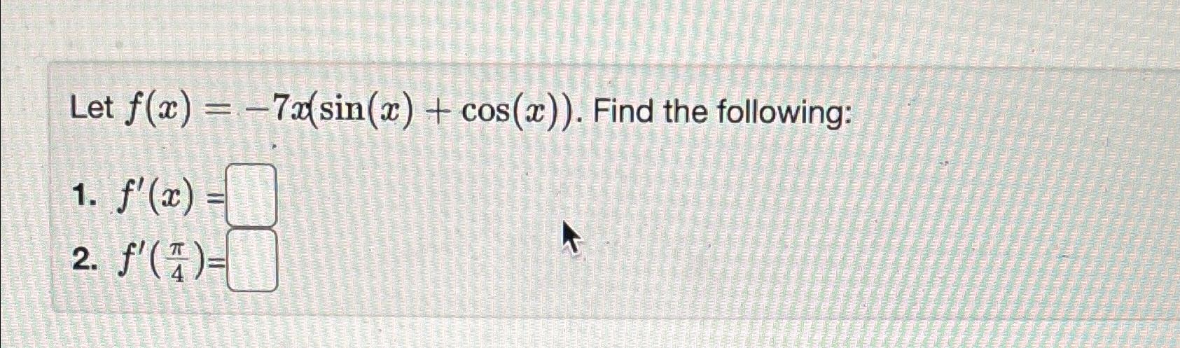 Solved Let f(x)=-7x(sin(x)+cos(x)). ﻿Find the | Chegg.com