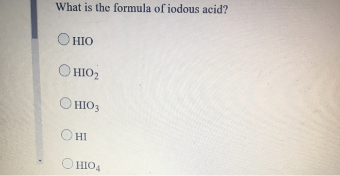 Solved What is the formula of iodous acid? HIO OHIO2 HIO3 | Chegg.com