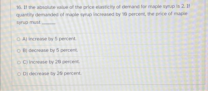 Solved 16. If the absolute value of the price elasticity of | Chegg.com