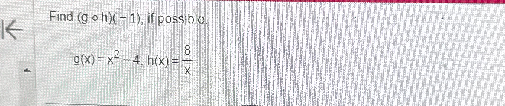 Solved Find (g@h)(-1), ﻿if possible.g(x)=x2-4;h(x)=8x | Chegg.com