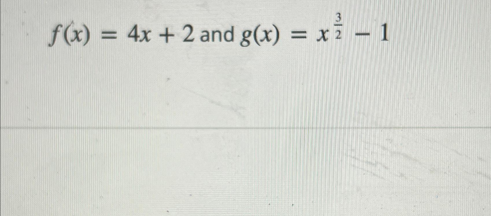 f(x)=4x+2 ﻿and g(x)=x32-1 | Chegg.com