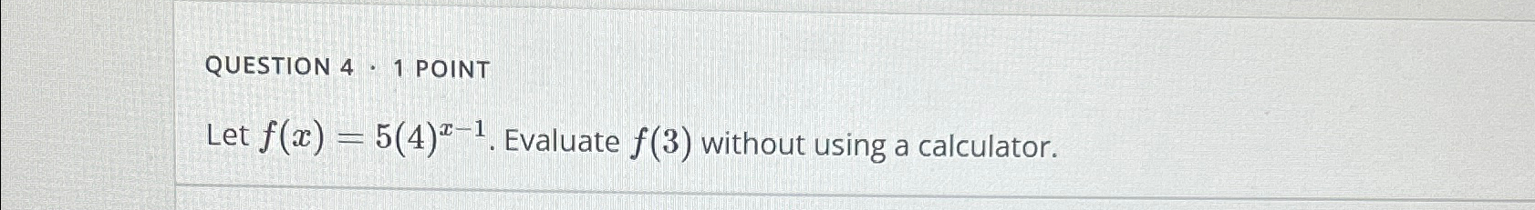 Solved QUESTION 4 - 1 ﻿POINTLet f(x)=5(4)x-1. ﻿Evaluate f(3) | Chegg.com