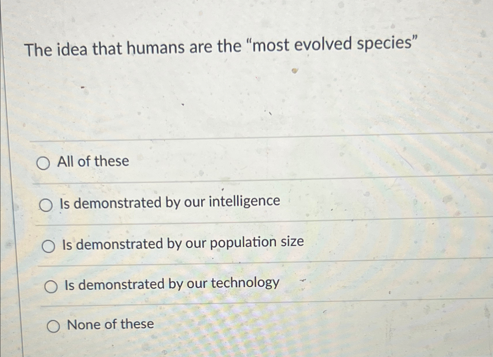 Solved The idea that humans are the "most evolved | Chegg.com