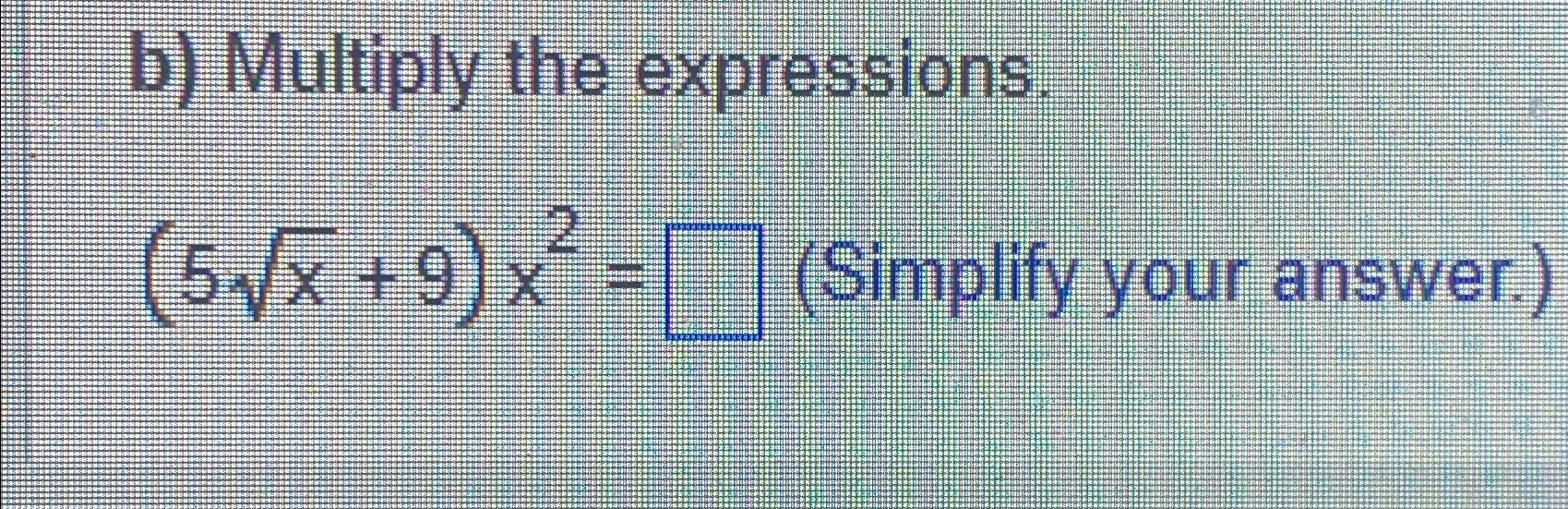 Solved b) ﻿Multiply the expressions.(5x2+9)x2= (Simplify | Chegg.com