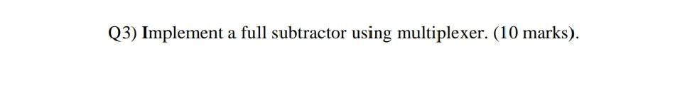 Solved (3) Implement a full subtractor using multiplexer. | Chegg.com