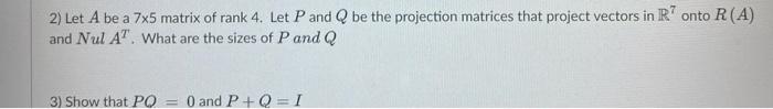Solved 2) Let A be a 7x5 matrix of rank 4. Let P and Q be | Chegg.com