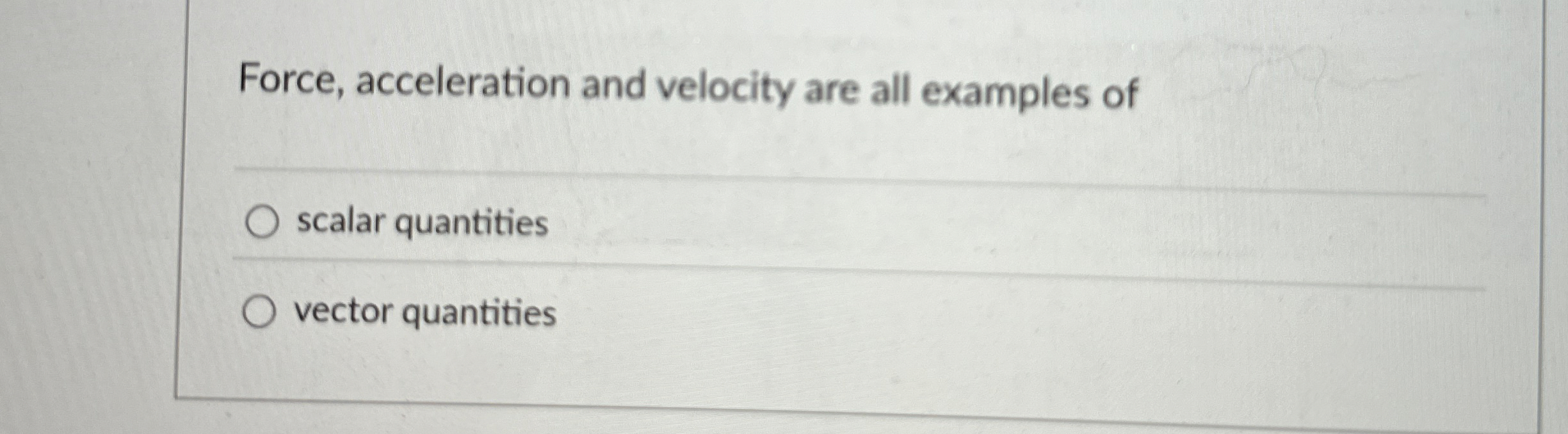 Solved Force, acceleration and velocity are all examples | Chegg.com