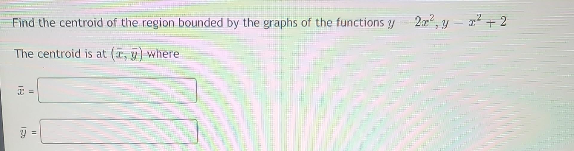Solved Find the centroid of the region bounded by the graphs | Chegg.com