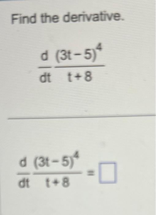 Solved Find the derivative. dtdt+8(3t−5)4 dtdt+8(3t−5)4= | Chegg.com