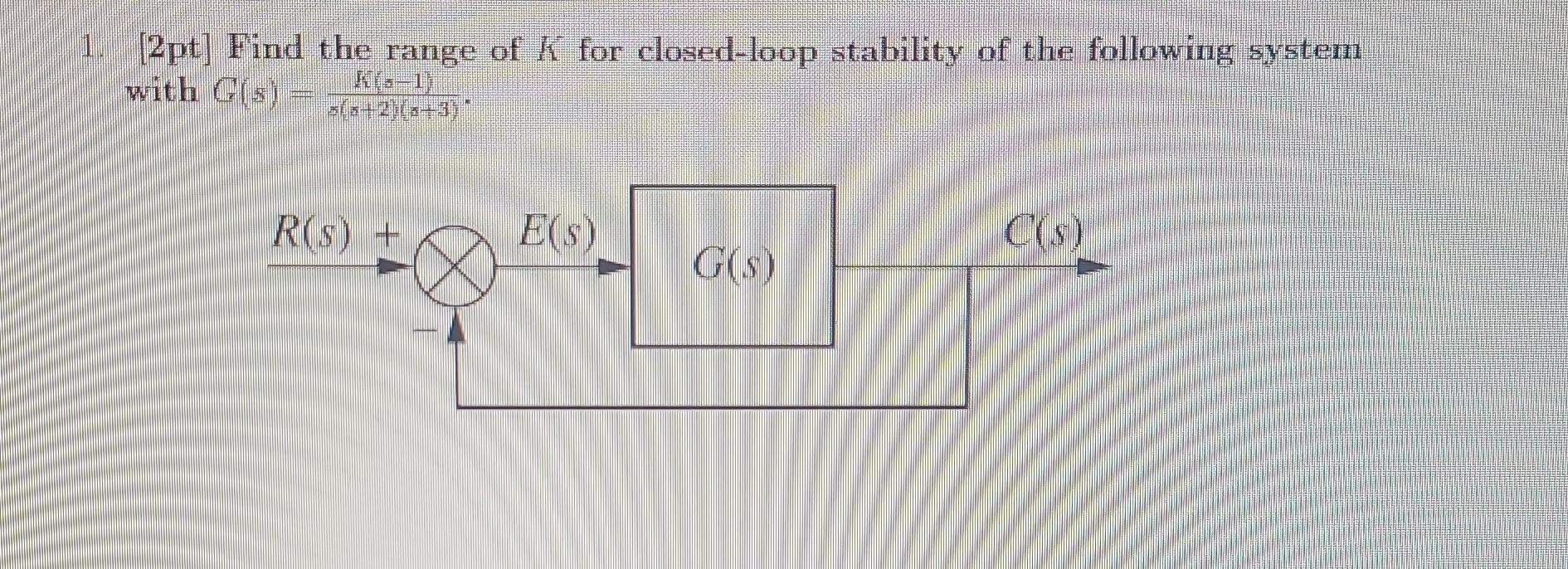 Solved [2pt] Find the range of K for closed-loop stability | Chegg.com