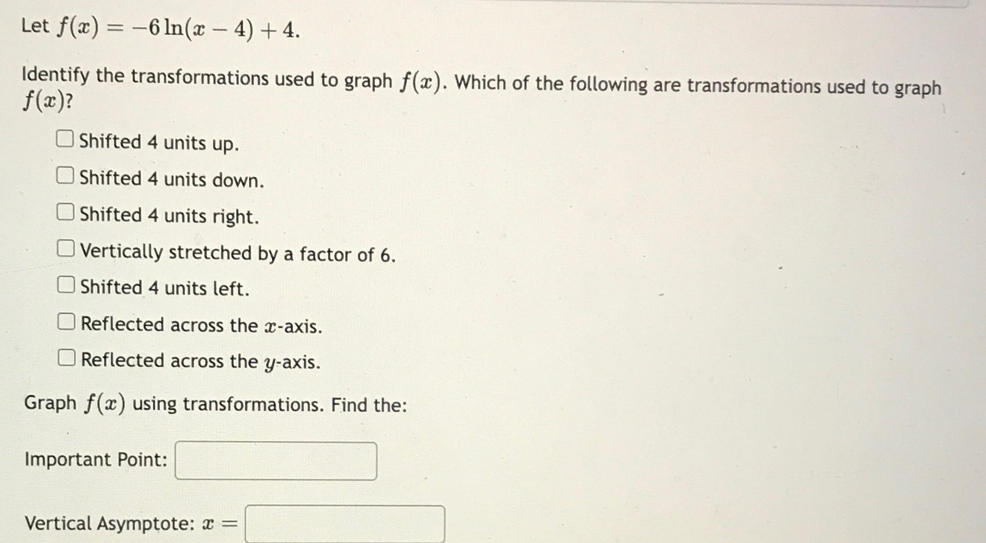 Solved Let f(x)=-6ln(x-4)+4.Identify the transformations | Chegg.com