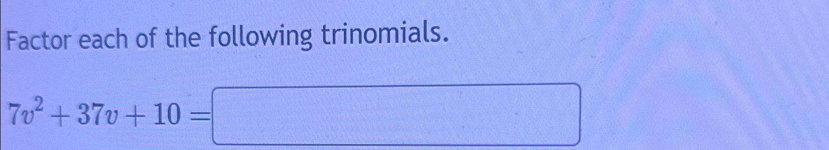 Solved Factor each of the following trinomials.7v2+37v+10= | Chegg.com