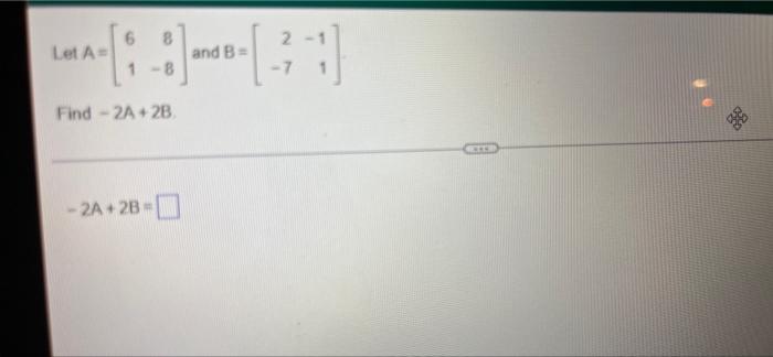Solved 6 8 Let A and B- 1-8 -7 Find - 2A + 2B - 2A + 2B - | Chegg.com