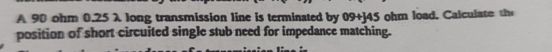 Solved A 90 ﻿ohm 025λ ﻿long transmission line is terminated | Chegg.com