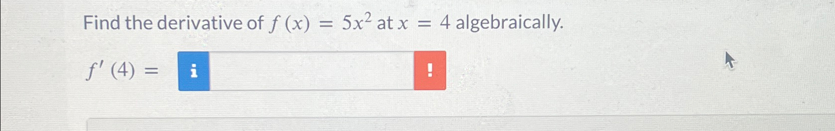 Solved Find the derivative of f(x)=5x2 ﻿at x=4 | Chegg.com